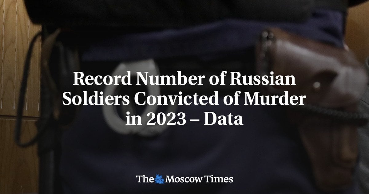 Record Number of Russian Soldiers Convicted of Murder in 2023 – Data ...